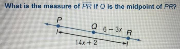Solved What is the measure of PR if Q is the midpoint of PR? | Chegg.com