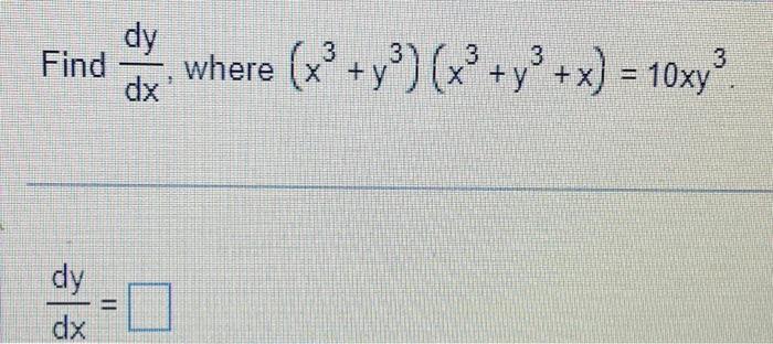 Solved Find dxdy, where (x3+y3)(x3+y3+x)=10xy3 dxdy= | Chegg.com