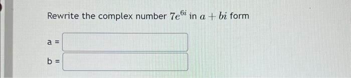 Solved Rewrite the complex number 7e6i in a+bi formRewrite | Chegg.com