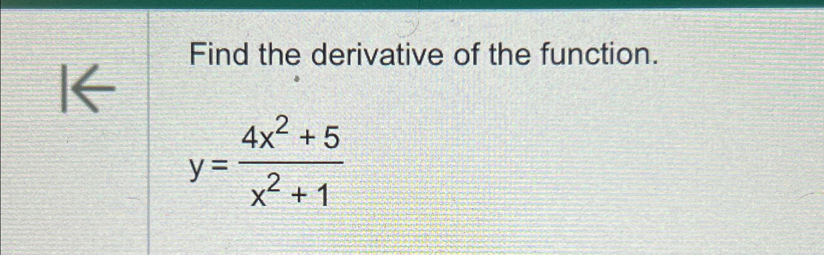 Solved Find the derivative of the function.y=4x2+5x2+1 | Chegg.com