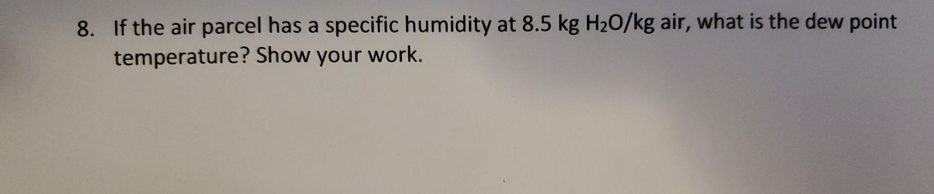 Solved 8. If the air parcel has a specific humidity at 8.5 | Chegg.com