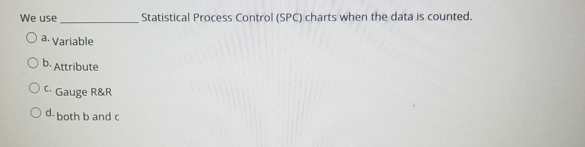 Solved We use Statistical Process Control (SPC) charts when | Chegg.com