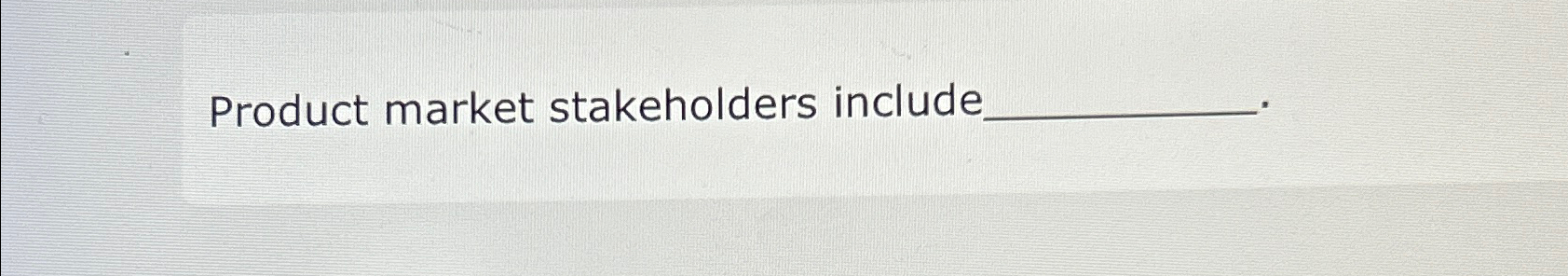 Solved Product market stakeholders include | Chegg.com