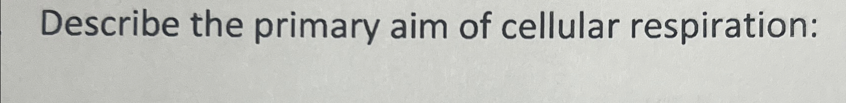 Solved Describe the primary aim of cellular respiration: | Chegg.com
