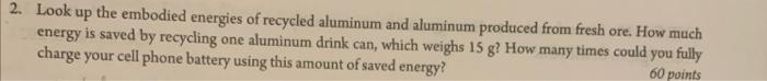 Solved Look up the embodied energies of recycled aluminum | Chegg.com