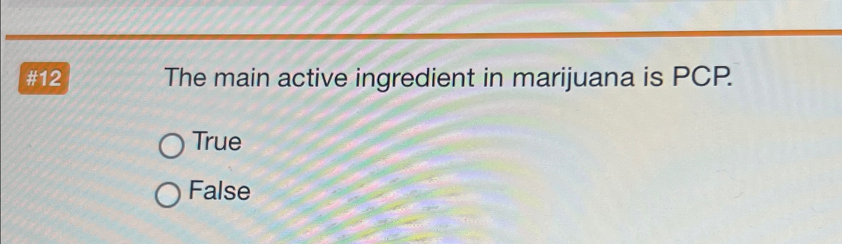 Solved #12The main active ingredient in marijuana is PCP. | Chegg.com