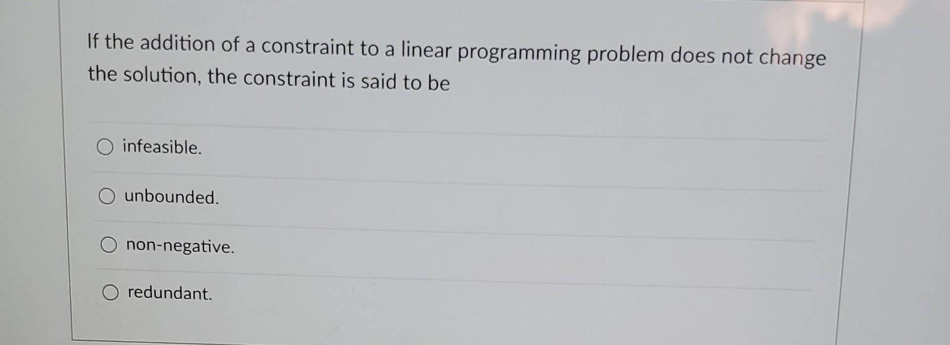 Solved If the addition of a constraint to a linear | Chegg.com