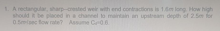 Solved 1. A rectangular, sharp-crested weir with end | Chegg.com