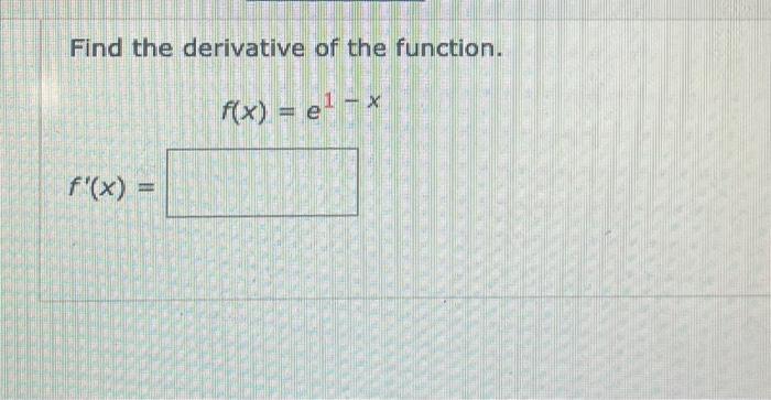 Solved Find the derivative of the function. f(x)=e1−x f′(x)= | Chegg.com