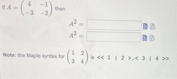 Solved If A=(4−3−1−2) then A2=A3= Note: the Maple syntax for | Chegg.com