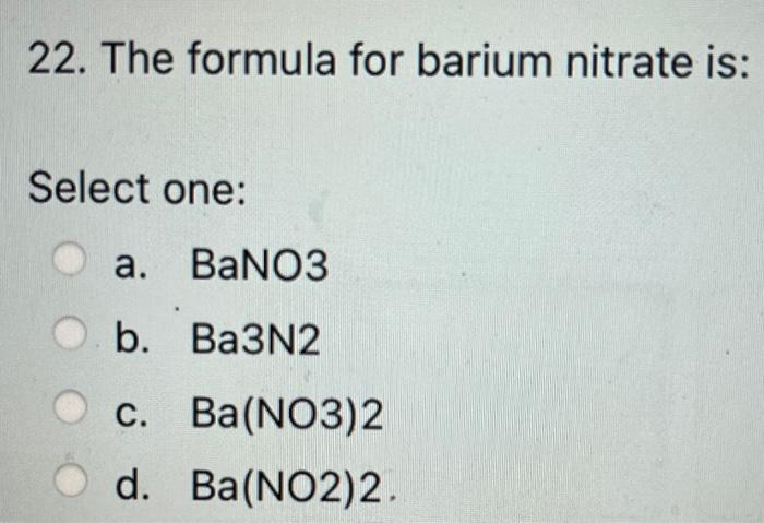 Solved 22. The formula for barium nitrate is: Select one: a. | Chegg.com