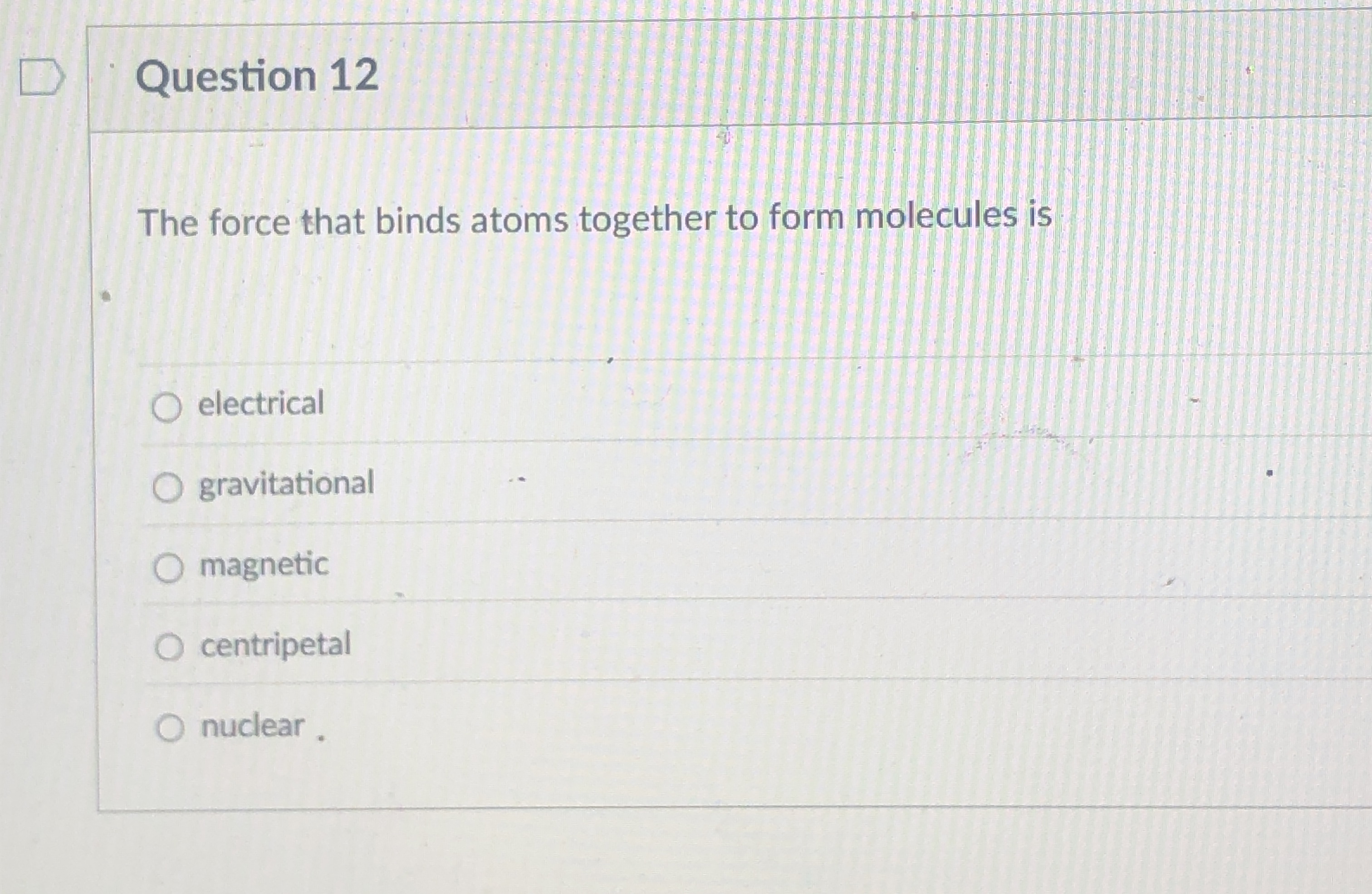 Solved Question 12The force that binds atoms together to | Chegg.com