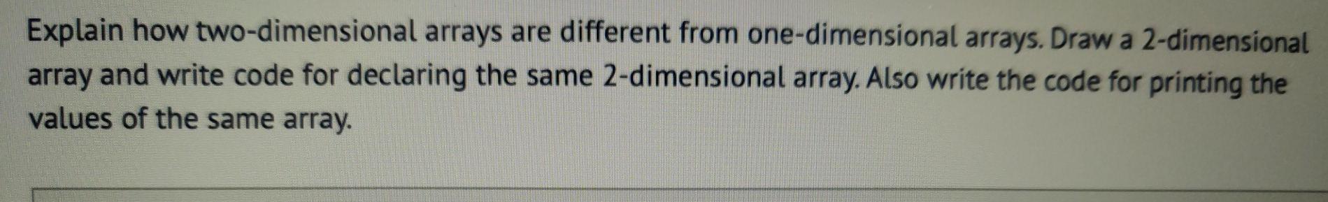 Solved Explain how two-dimensional arrays are different from | Chegg.com
