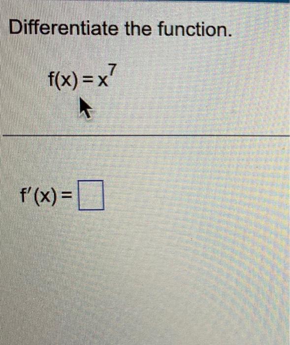 Solved Differentiate the function. f(x)=x7 f′(x)= | Chegg.com