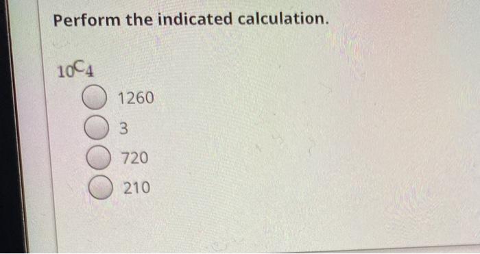 Solved Perform the indicated calculation. 10C4 1260 3 720 | Chegg.com