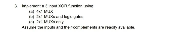 Solved 3. Implement a 3 input XOR function using (a) 4x1 MUX | Chegg.com