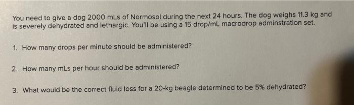 Solved You need to give a dog 2000mLs of Normosol during the | Chegg.com