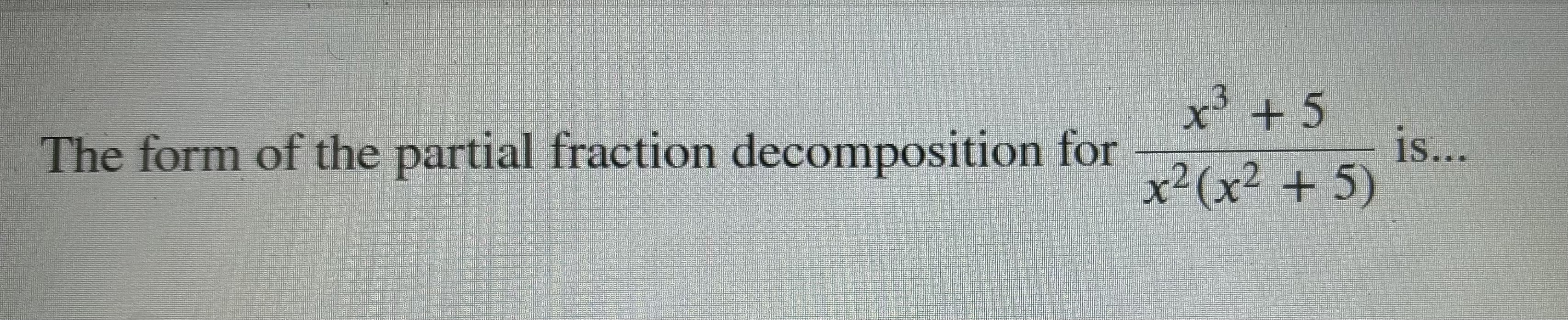 Solved The form of the partial fraction decomposition for | Chegg.com