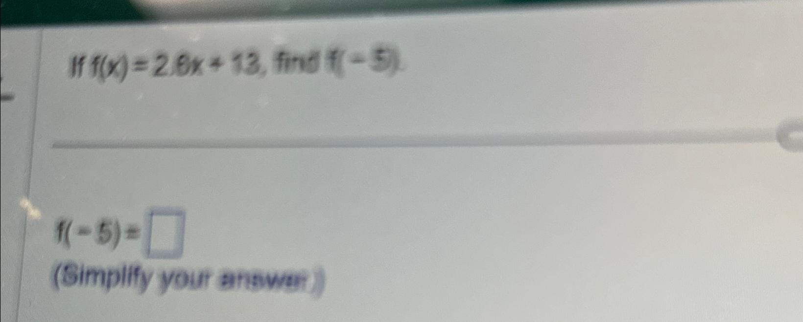 Solved If f(x)=2.6x+13, ﻿find f(-5)f(-5)=(Simplify your | Chegg.com