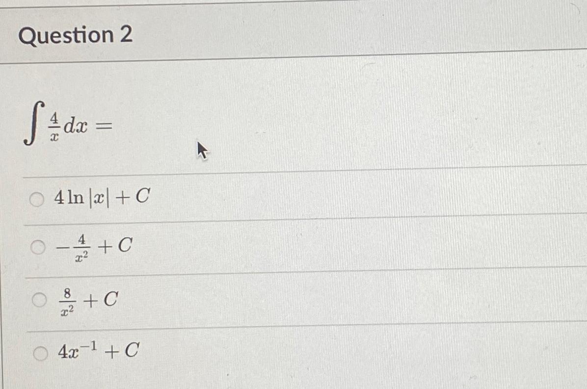 Solved Question 2∫﻿﻿4xdx=4ln|x|+C-4x2+C8x2+C4x-1+C | Chegg.com