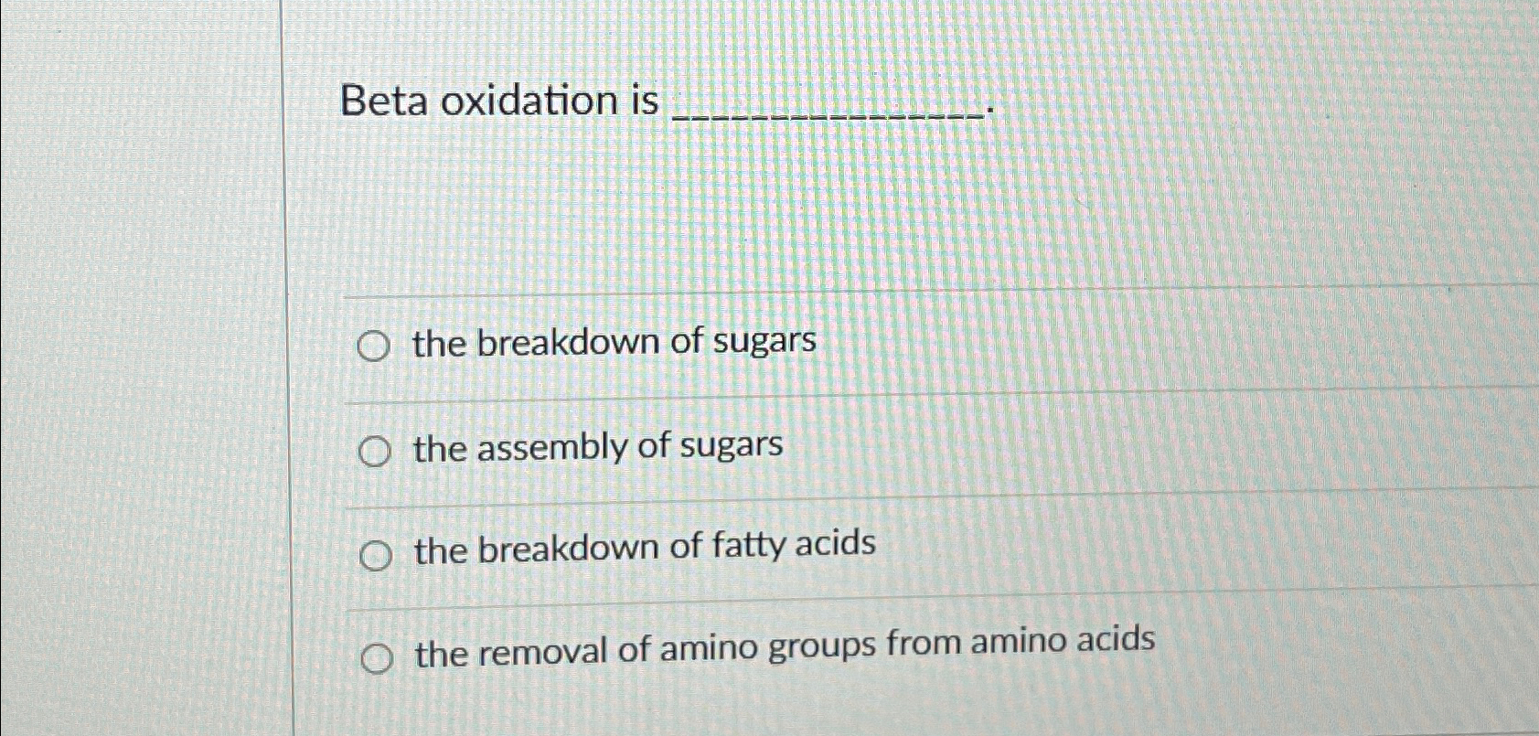 Solved Beta oxidation isthe breakdown of sugarsthe assembly | Chegg.com