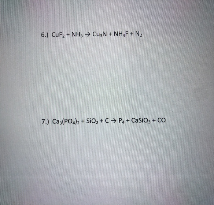 Solved 6.) CuF2 + NH3 → Cu3N + NH4F+ N2 7.) Caz(PO4)2 + SiO2 | Chegg.com