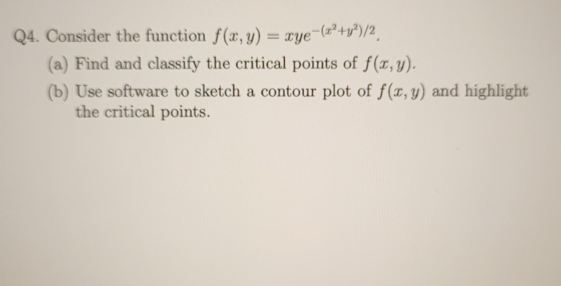 Solved Q4. Consider the function f(x,y)=xye−(x2+y2)/2. (a) | Chegg.com