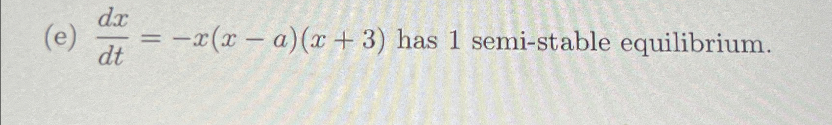 Solved (e) dxdt=-x(x-a)(x+3) ﻿has 1 ﻿semi-stable | Chegg.com