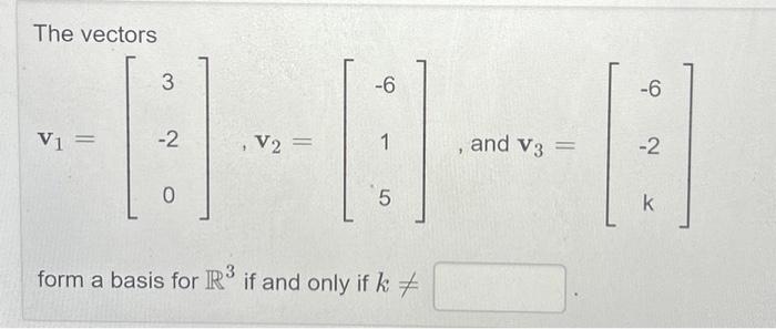 Solved The vectors v1=⎣⎡3−20⎦⎤,v2=⎣⎡−615⎦⎤, and v3=⎣⎡−6−2k⎦⎤ | Chegg.com