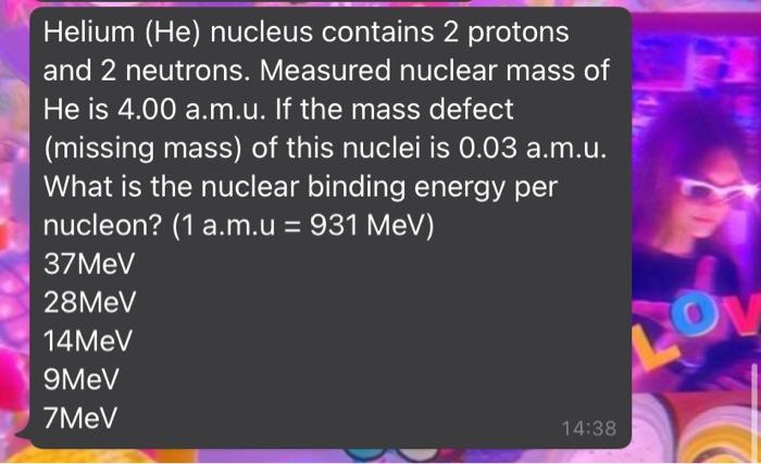 Solved Helium (He) nucleus contains 2 protons and 2 | Chegg.com