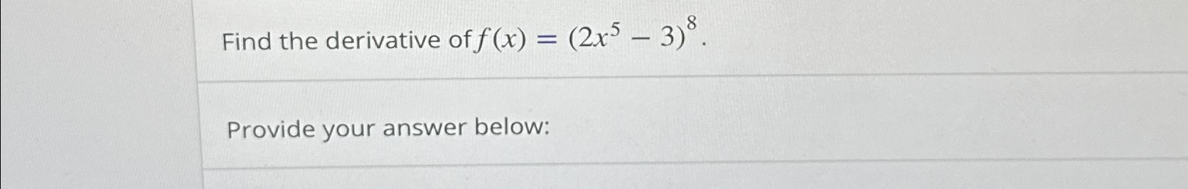 Solved Find the derivative of f(x)=(2x5-3)8.Provide your | Chegg.com