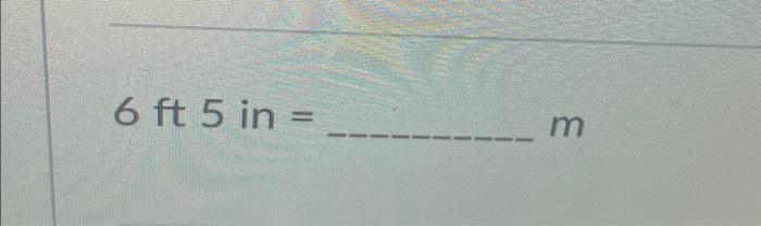 Solved 6ft5 in = m | Chegg.com