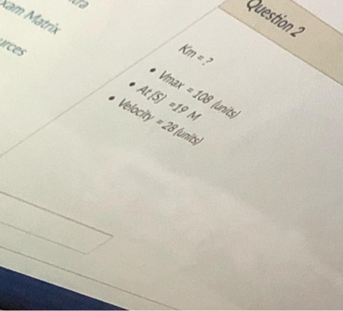 Solved tam Matrix Question 2 el mes Km=? • Vmax = 108 | Chegg.com