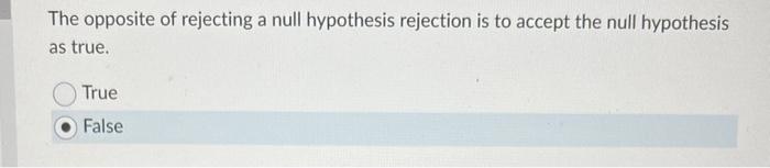 Solved The opposite of rejecting a null hypothesis rejection | Chegg.com