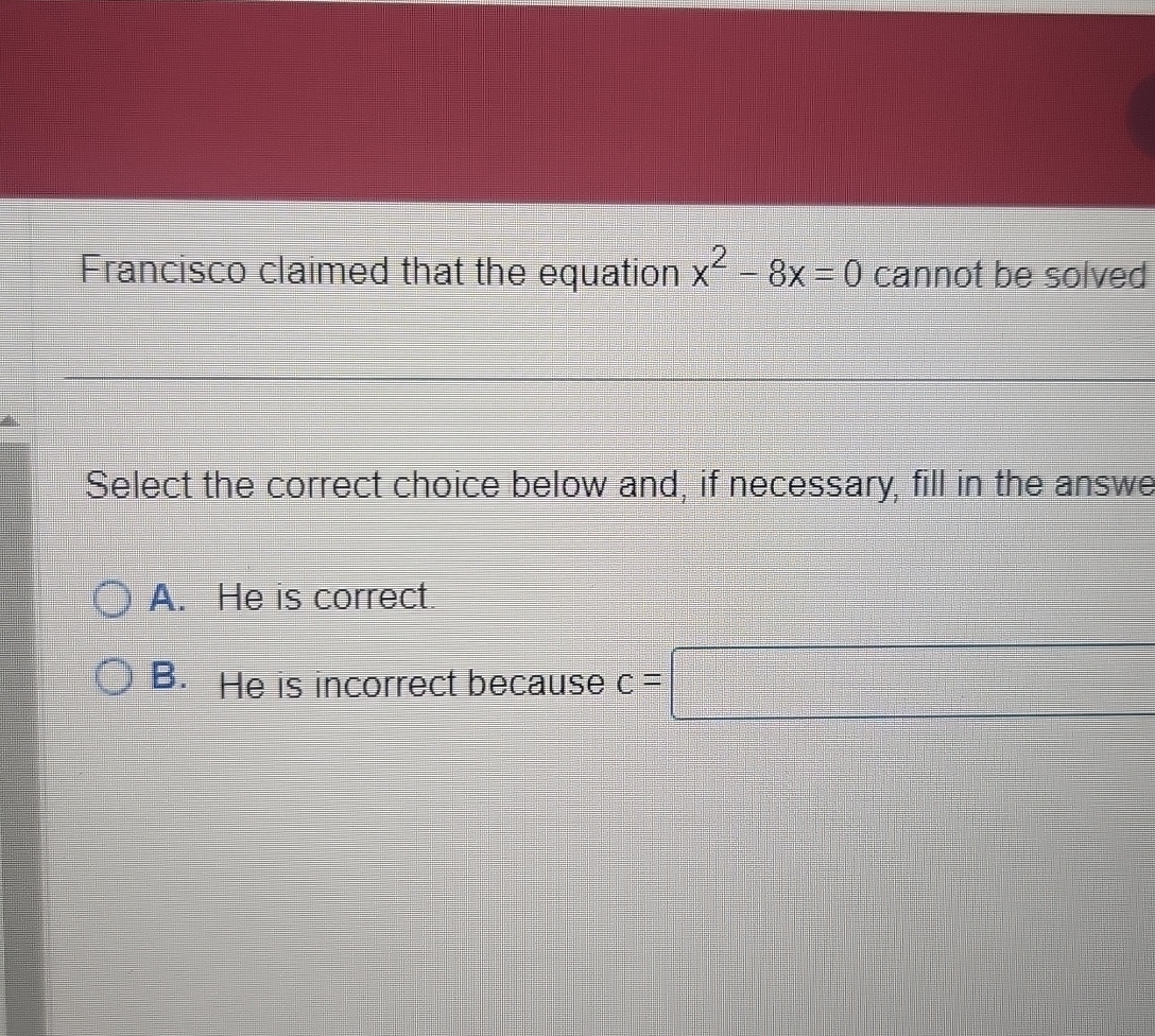 Solved Francisco claimed that the equation x2-8x=0 ﻿cannot | Chegg.com