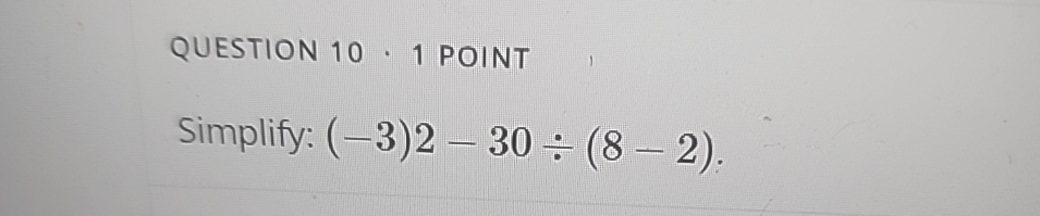 Solved QUESTION 10*1 ﻿POINTSimplify: (-3)2-30÷(8-2). | Chegg.com