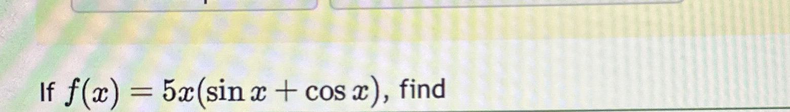 Solved If f(x)=5x(sinx+cosx), ﻿find F'(3) | Chegg.com