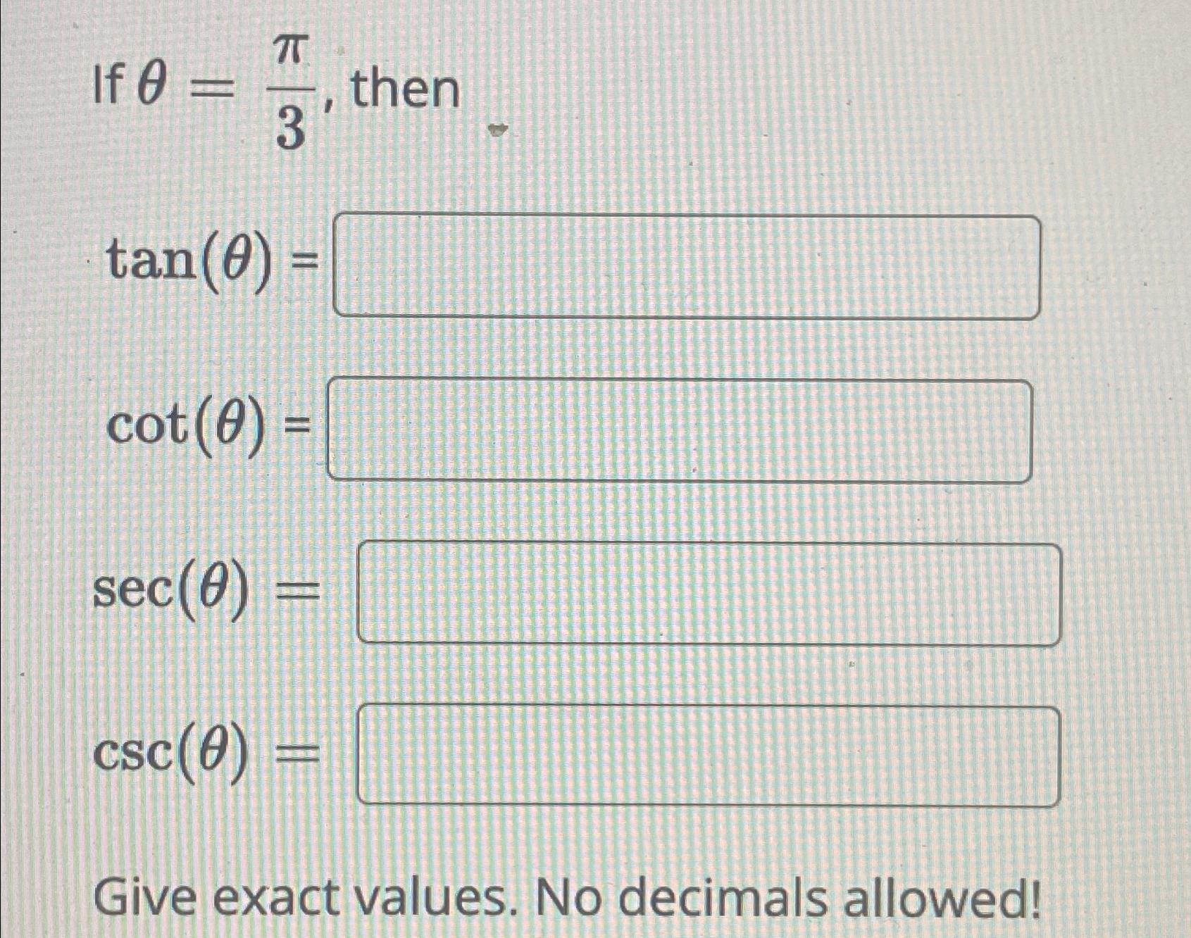 Solved If θ=π3, ﻿thentan(θ)=cot(θ)=sec(θ)=csc(θ)=Give exact | Chegg.com