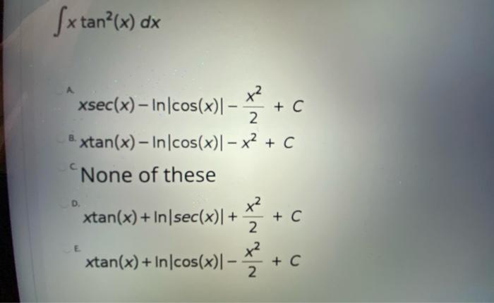 Solved Sxtan?(x) dx x| + c B. xtan(x) – In cos(x)] – x2 + c | Chegg.com
