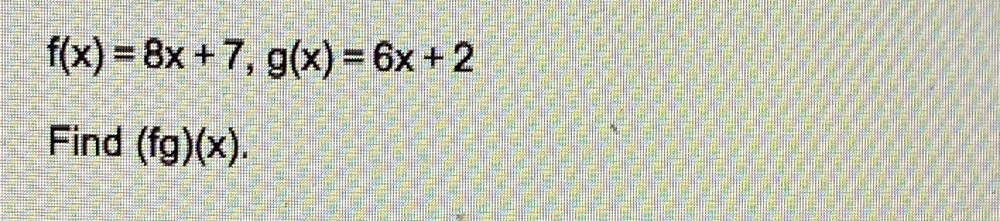 Solved f(x)=8x+7,g(x)=6x+2Find (fg)(x). | Chegg.com