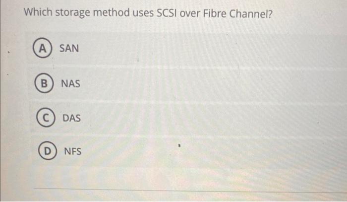 Solved Which storage method uses SCSI over Fibre Channel? А | Chegg.com