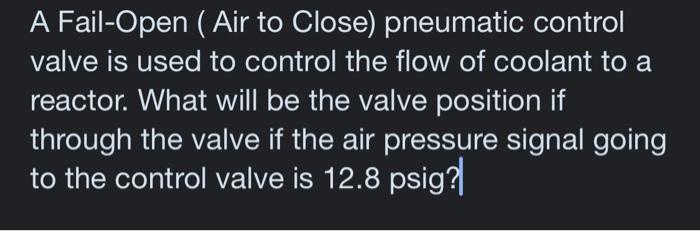 Solved A Fail-Open ( Air to Close) pneumatic control valve | Chegg.com