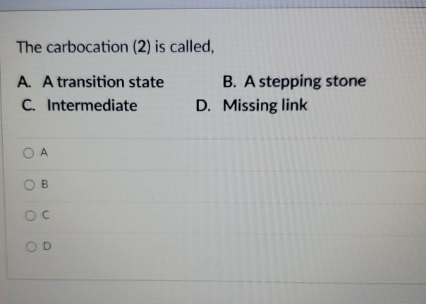 Solved The carbocation (2) is called, A. A transition state | Chegg.com