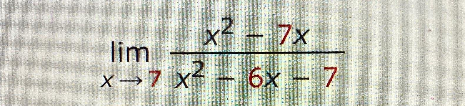 Solved limx→7x2-7xx2-6x-7 | Chegg.com