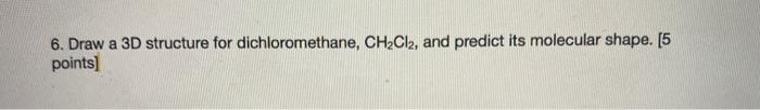 Solved 6. Draw a 3D structure for dichloromethane, CH2Cl2, | Chegg.com