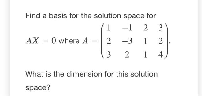 Solved Find a basis for the solution space for 1 -1 2 3 AX = | Chegg.com