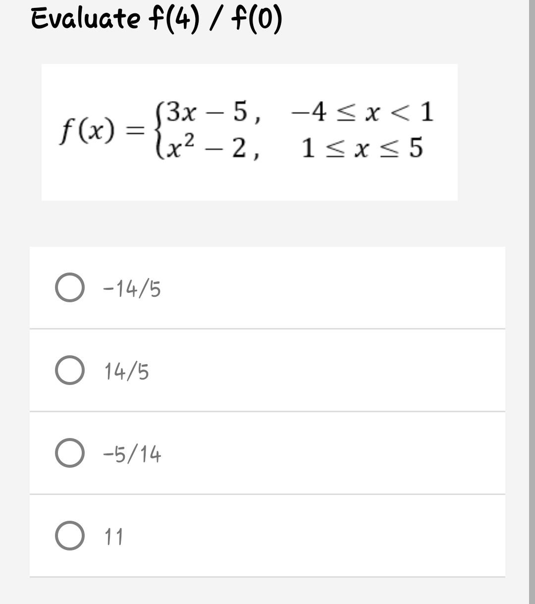 Solved Evaluate f(4)/f(0) f(x)={3x−5,x2−2,−4≤x