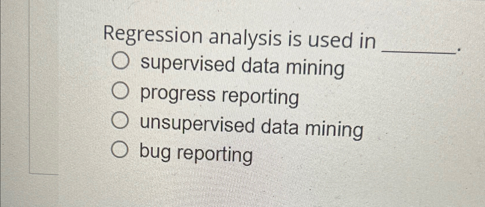 Solved Regression analysis is used in supervised data mining | Chegg.com