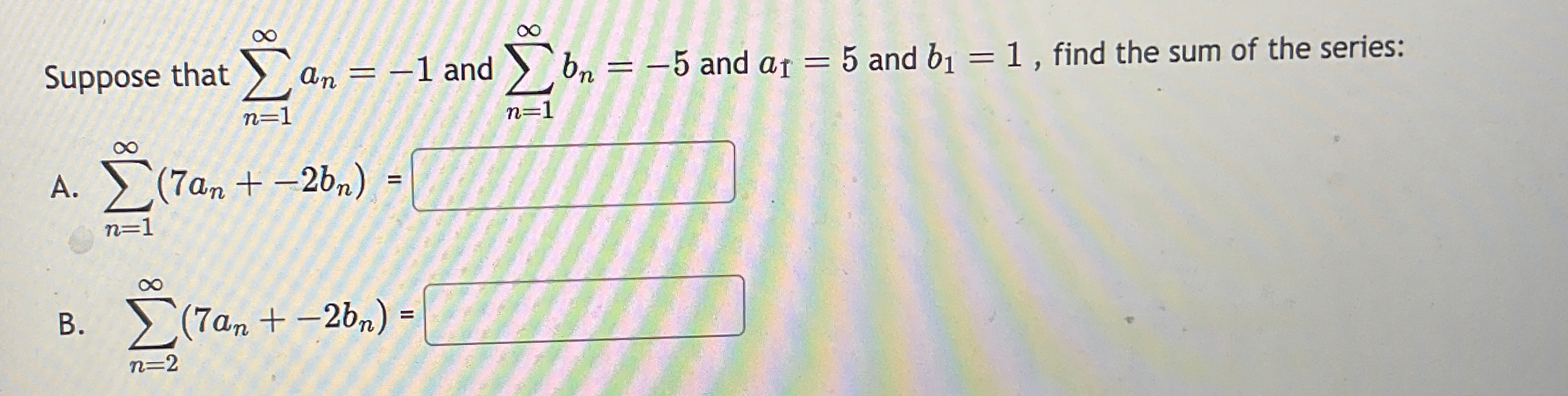 Solved A. ∑n=1∞(7an+-2bn)=B. ∑n=2∞(7an+-2bn)= | Chegg.com
