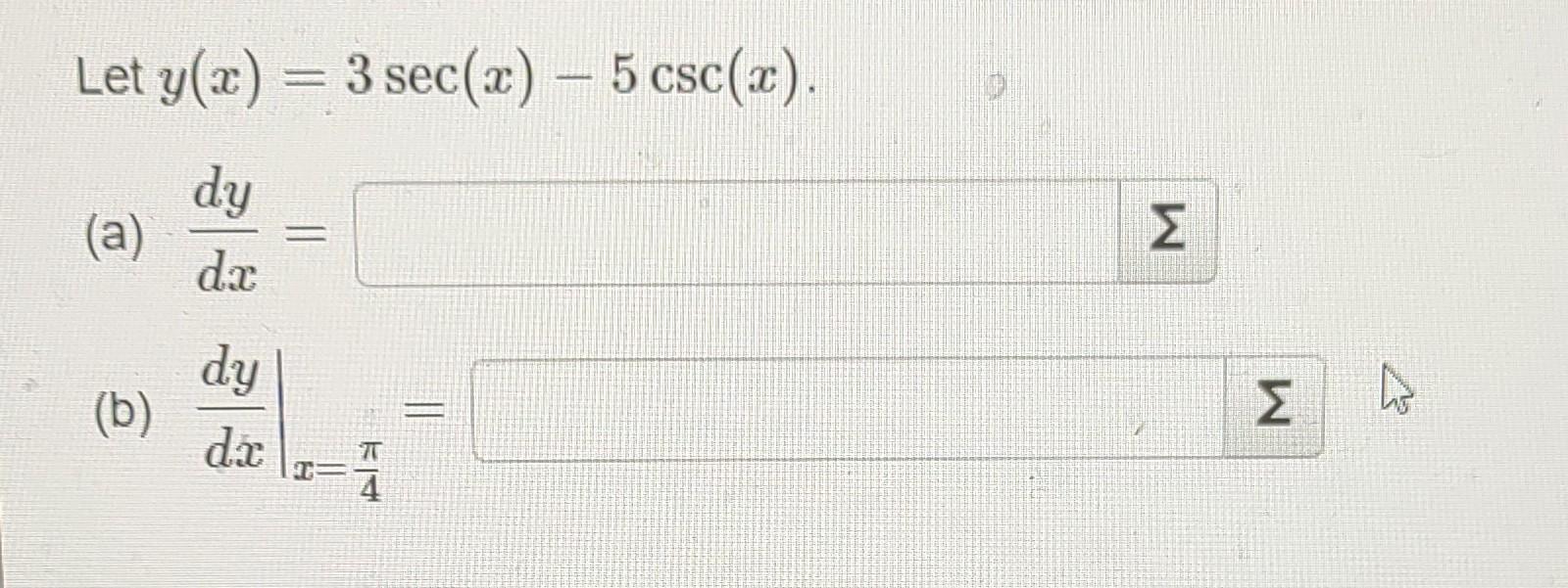 Solved Let y(x)=3sec(x)−5csc(x) (a) dxdy= (b) dxdy∣∣x=4π= | Chegg.com